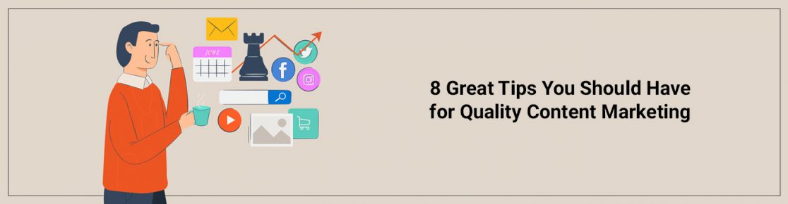 8 Great Tips You Should Have for Quality Content Marketing
