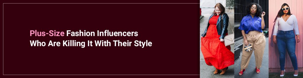 Plus-Size Fashion Influencers Who Are Killing It With Their Style